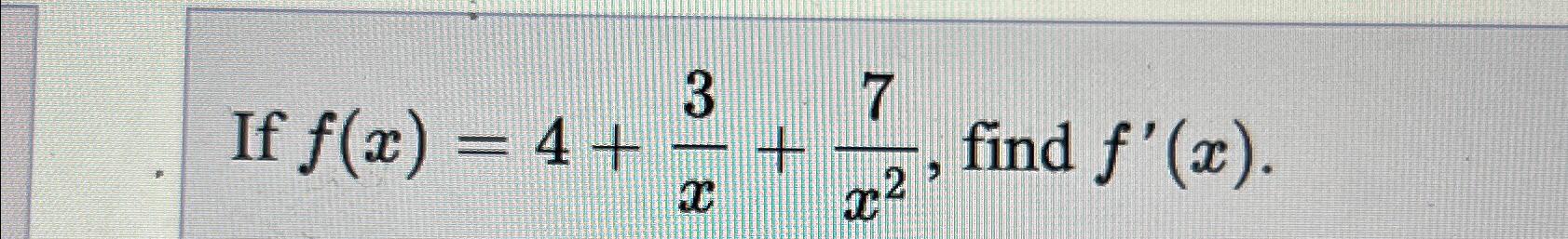 Solved If f(x)=4+3x+7x2, ﻿find f'(x) | Chegg.com