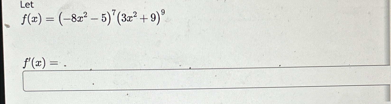 Solved Letf(x)=(-8x2-5)7(3x2+9)9f'(x)=? | Chegg.com