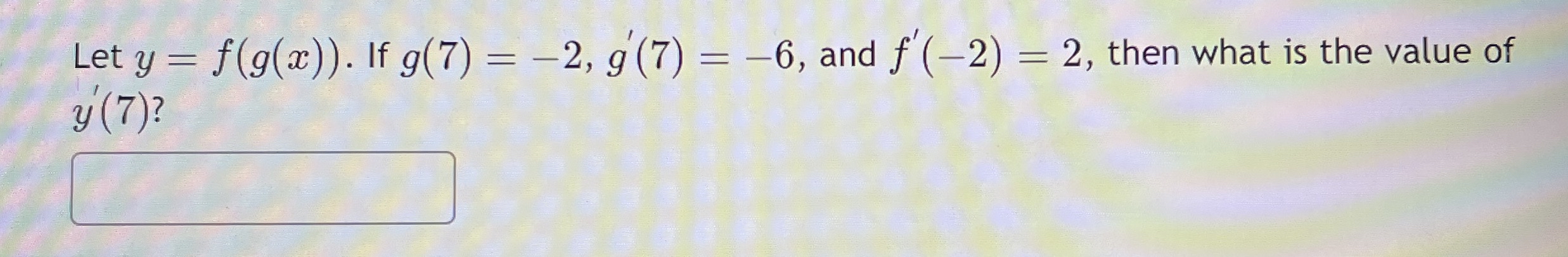 Solved Let y=f(g(x)). ﻿If g(7)=-2,g'(7)=-6, ﻿and f'(-2)=2, | Chegg.com