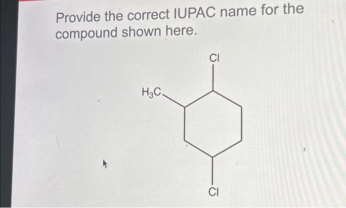 Solved Provide the correct IUPAC name for the compound shown | Chegg.com