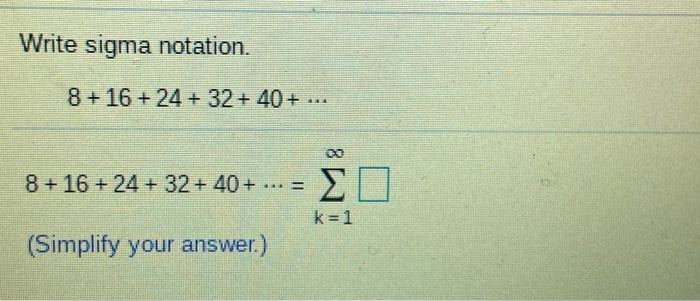 Solved Write sigma notation. 8 + 16 + 24 + 32 + 40 + ... 8 + | Chegg.com