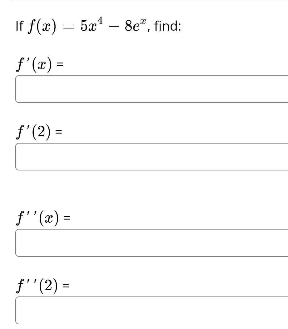 Solved If f(x)=5x4−8ex, f′(x)= f′(2) f′′(x)= f′′(2)= | Chegg.com