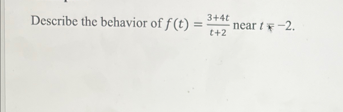 Solved Describe the behavior of f(t)=3+4tt+2 ﻿near t=-2. | Chegg.com