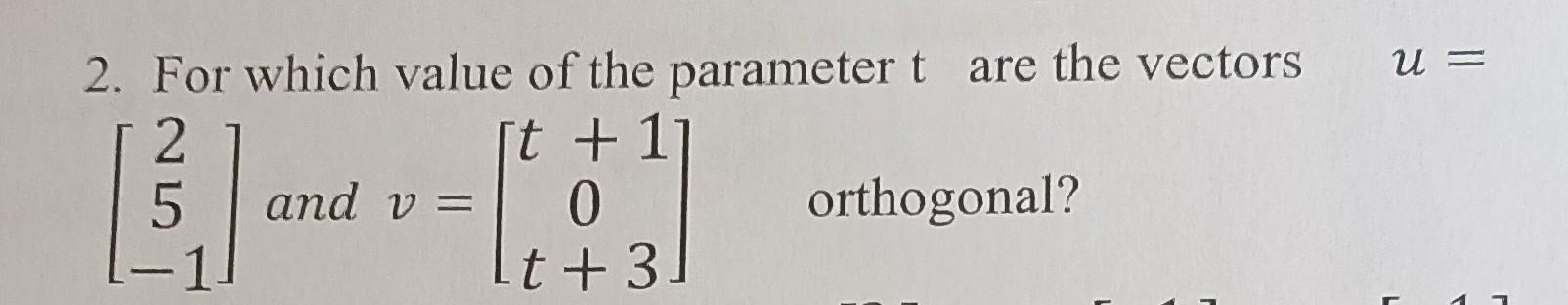 Solved 2. For which value of the parameter t are the vectors | Chegg.com