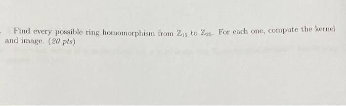 Solved Find every possible ring homomorphism from Z₁5 to | Chegg.com
