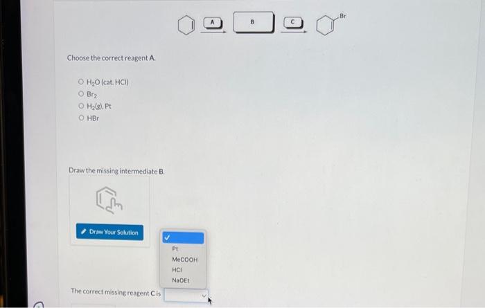 Solved Choose the correct reagent A. H2O (cat. HCl) Br2 H2( | Chegg.com
