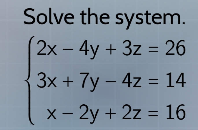Solved Solve the system.2x-4y+3z=263x+7y-4z=14x-2y+2z=16 | Chegg.com