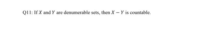 Solved Q11: If X and Y are denumerable sets, then X - Y is | Chegg.com