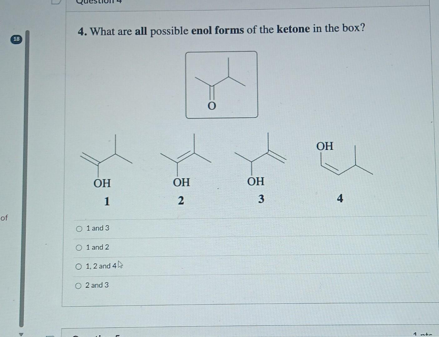 Solved 4. What are all possible enol forms of the ketone in | Chegg.com