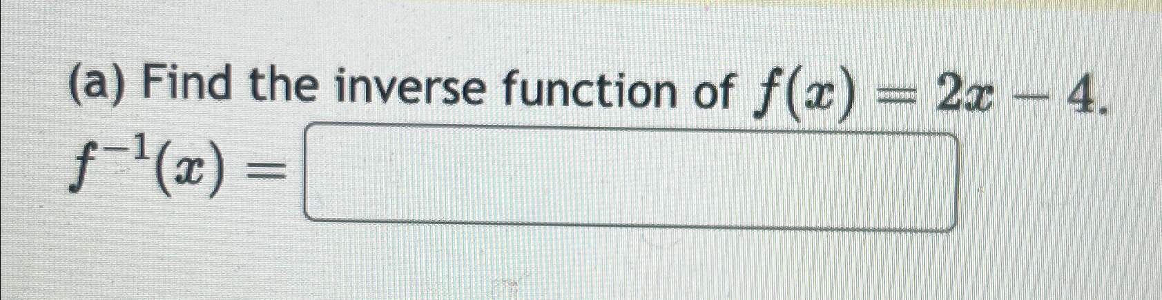 Solved (a) ﻿Find the inverse function of f(x)=2x-4.f-1(x)= | Chegg.com