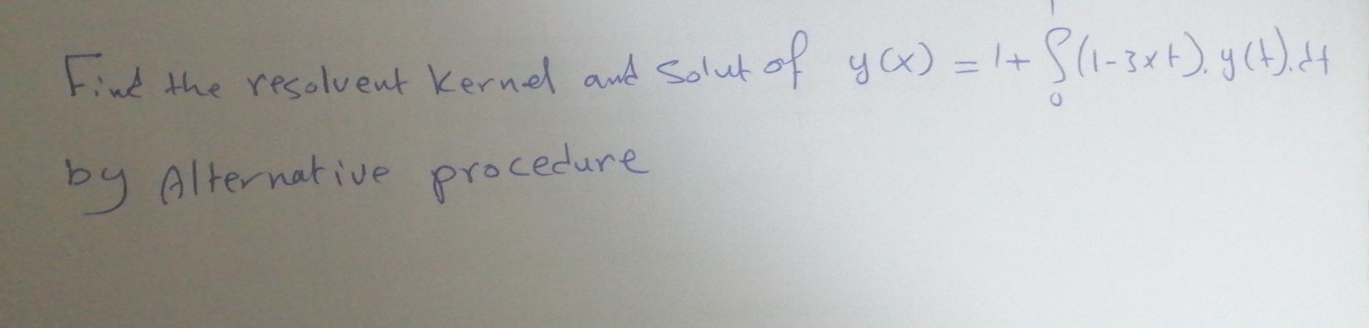 Solved Find the resolvent Kernel and solut of y(x) = 1 + | Chegg.com