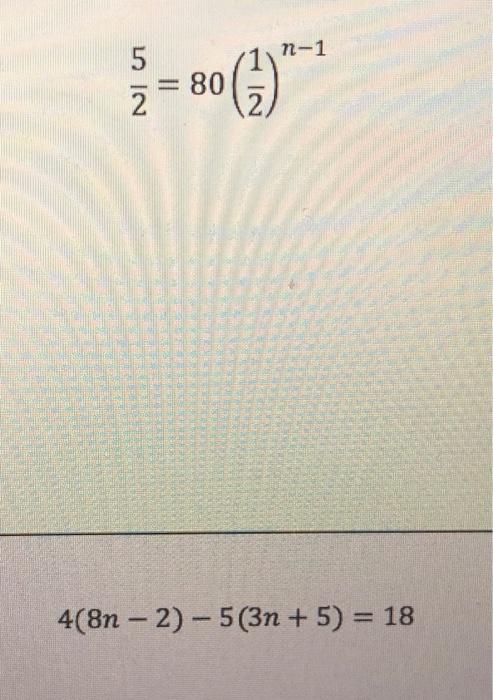 Solved 25=80(21)n−1 4(8n−2)−5(3n+5)=18 | Chegg.com