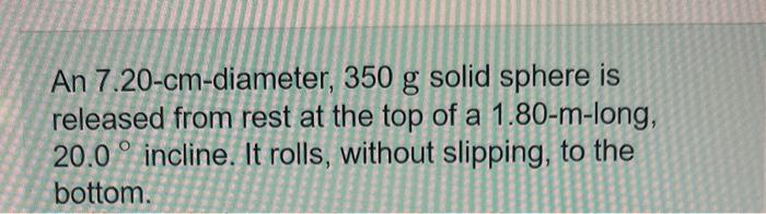 Solved An 7.20-cm-diameter, 350 g solid sphere is released | Chegg.com