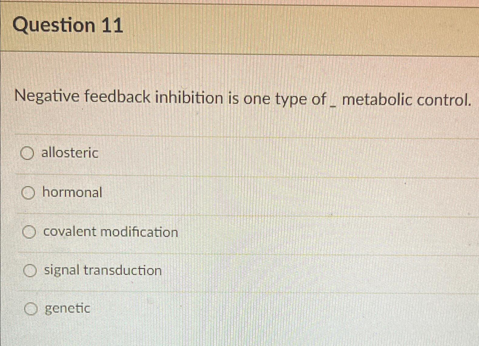 Solved Question 11Negative feedback inhibition is one type | Chegg.com
