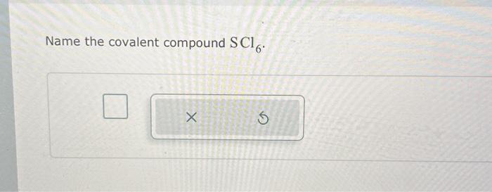Solved Name the covalent compound SCl6. | Chegg.com