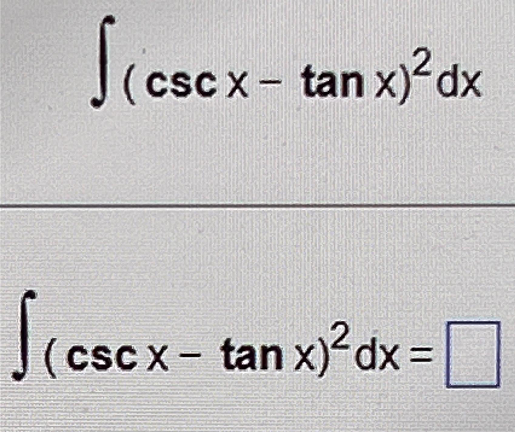 Solved ∫﻿﻿(cscx-tanx)2dx∫﻿﻿(cscx-tanx)2dx= | Chegg.com