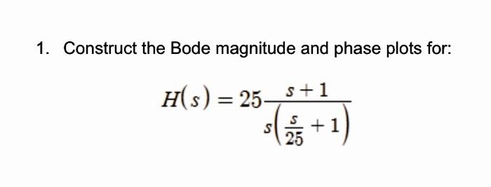 Solved 1. Construct the Bode magnitude and phase plots for: | Chegg.com