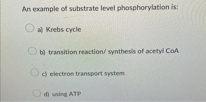 Solved An example of substrate level phosphorylation is: a) | Chegg.com