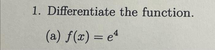 Solved 1. Differentiate the function. (a) f(x)=e4 | Chegg.com