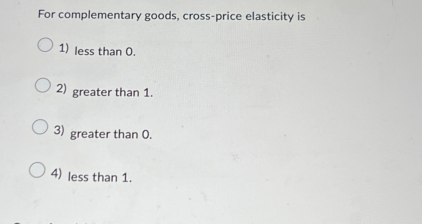 Solved For complementary goods, cross-price elasticity | Chegg.com