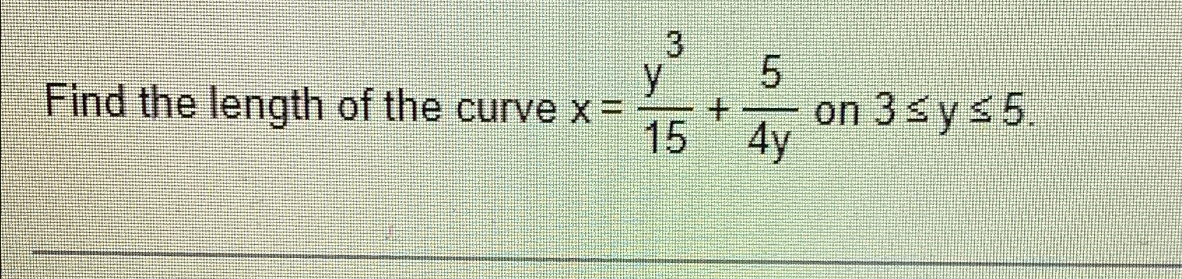 Solved Find the length of the curve x=y315+54y ﻿on 3≤y≤5 | Chegg.com