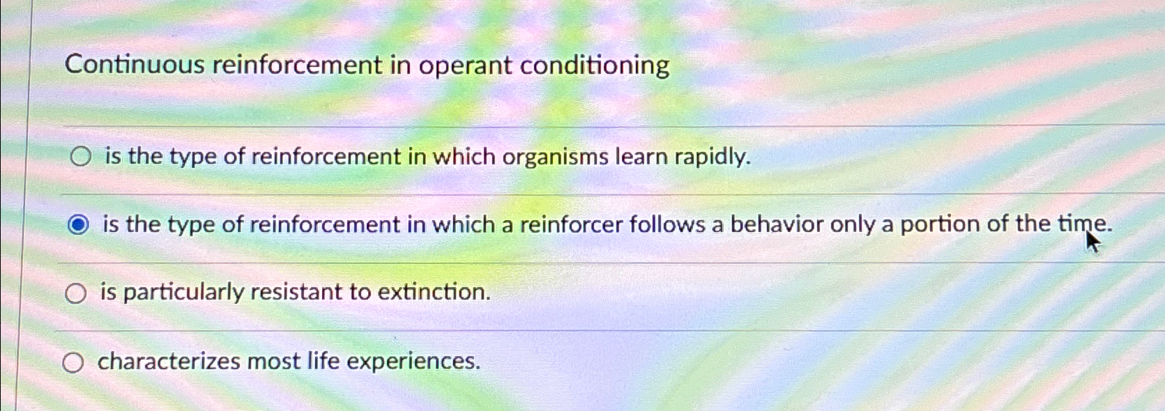 Solved Continuous reinforcement in operant conditioningis | Chegg.com