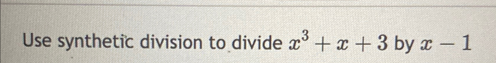 Solved Use synthetic division to divide x3+x+3 ﻿by x-1 | Chegg.com