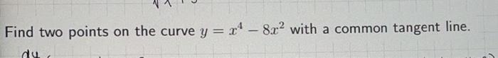 Solved Find two points on the curve y=x4−8x2 with a common | Chegg.com