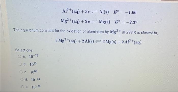 Solved Al3+(aq)+3e⇌Al(s)Mg2+(aq)+2e⇌Mg(s)E∘=−1.66E∘=−2.37 | Chegg.com