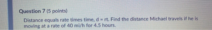 Solved Question 7 (5 points) Distance equals rate times | Chegg.com