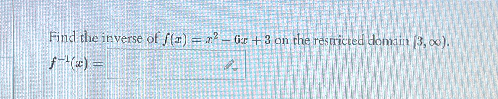 Solved Find the inverse of f(x)=x2-6x+3 ﻿on the restricted | Chegg.com