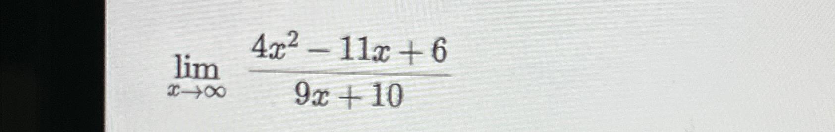 Solved limx→∞4x2-11x+69x+10 | Chegg.com