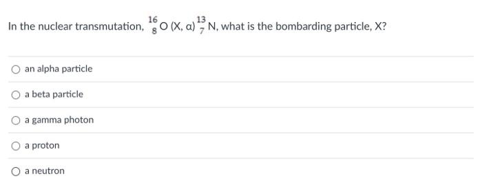 Solved In the nuclear transmutation, 816O(X,α)713 N, what is | Chegg.com