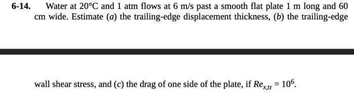 Solved 6-14. Water at 20∘C and 1 atm flows at 6 m/s past a | Chegg.com