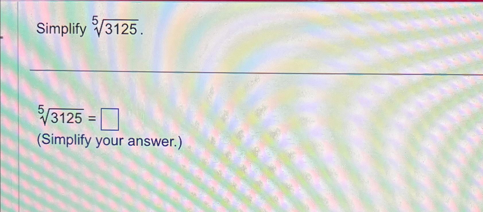 Solved Simplify 3125531255=(Simplify your answer.) | Chegg.com