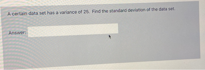 Solved A certain data set has a variance of 25. Find the | Chegg.com