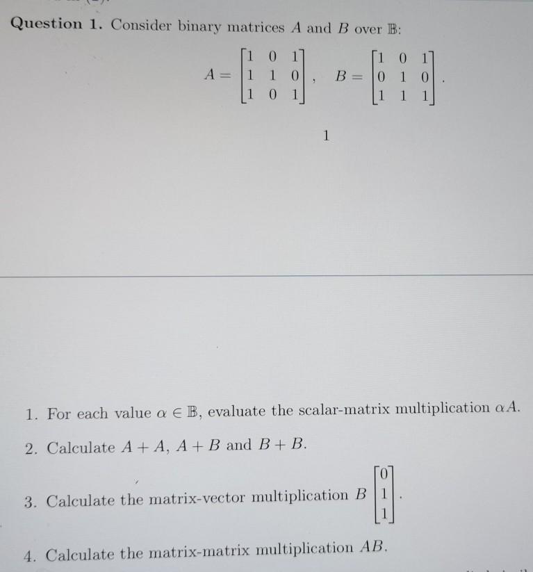 Solved Question 1. Consider binary matrices A and B over B: | Chegg.com