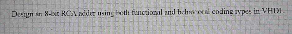 Solved Design an 8-bit RCA adder using both functional and | Chegg.com
