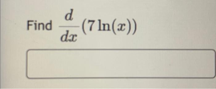 Solved dxd(7ln(x)) | Chegg.com