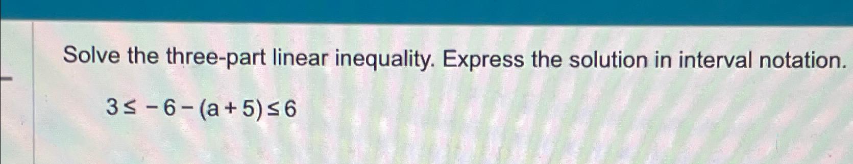 Solved Solve the three-part linear inequality. Express the | Chegg.com