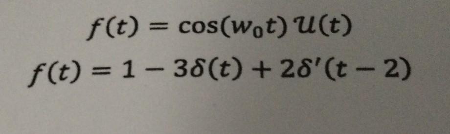 Solved f(t)=cos(w0t)u(t)f(t)=1−3δ(t)+2δ′(t−2) | Chegg.com