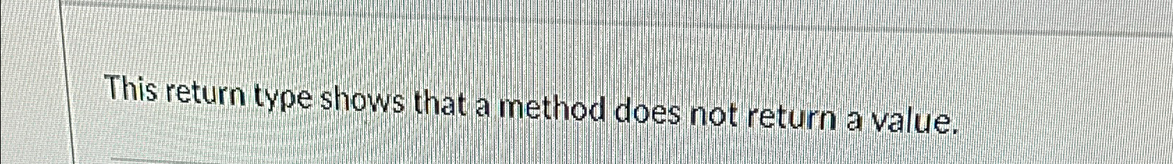 Solved This return type shows that a method does not return | Chegg.com