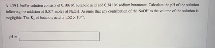 Solved A 1.39 L buffer solution consists of 0.106 M butanoic | Chegg.com