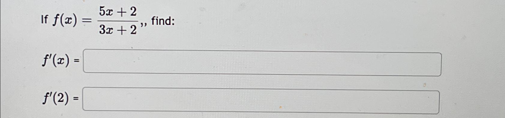 Solved If f(x)=5x+23x+2, , ﻿find:f'(x)f'(2)= | Chegg.com