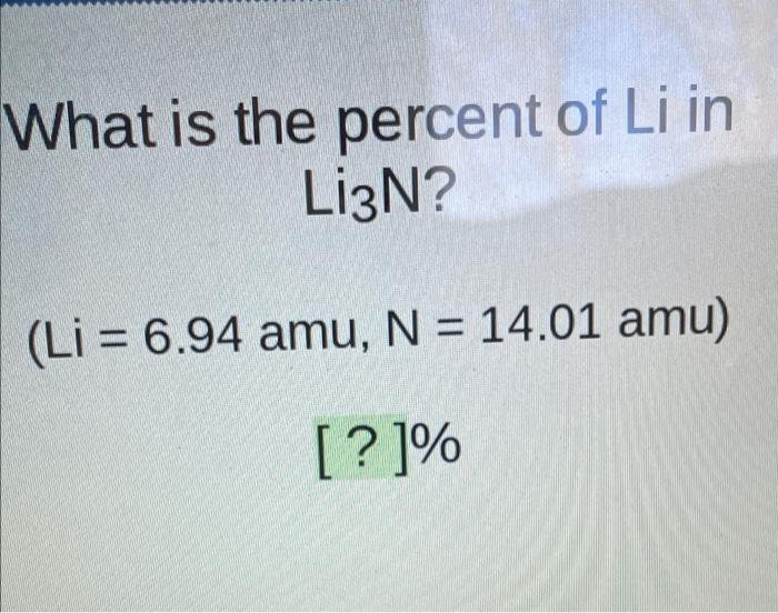 Solved What is the percent of Li in Li3N? (Li = 6.94 amu, N | Chegg.com