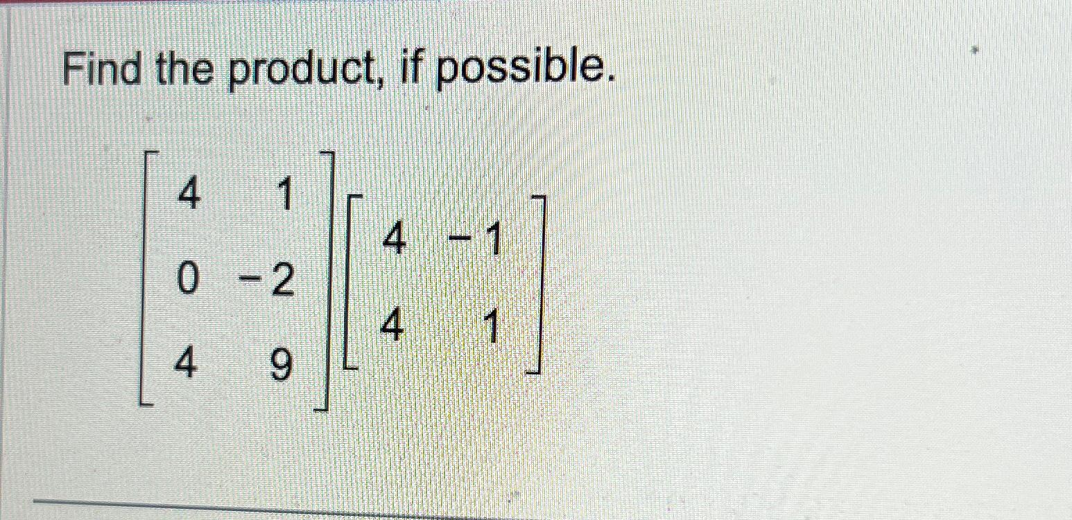 Solved Find the product, if possible.[410-249][4-141] | Chegg.com