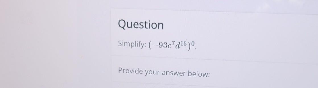 Solved QuestionSimplify: (-93c7d15)0.Provide your answer | Chegg.com Solved QuestionSimplify: (-93c7d15)0.Provide your answer | Chegg.com