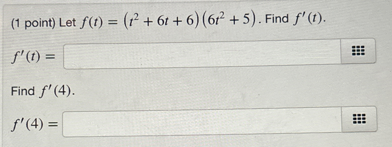 Solved (1 point) Let f(t)=(t2+6t+6)(6t2+5). Find | Chegg.com Solved (1 point) Let f(t)=(t2+6t+6)(6t2+5). Find | Chegg.com
