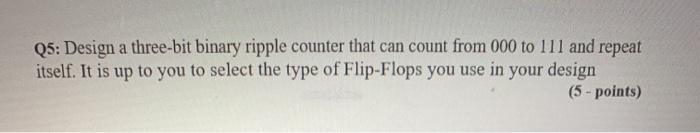 Solved Q5: Design a three-bit binary ripple counter that can | Chegg.com