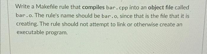 Solved Write a Makefile rule that compiles bar.cpp into an | Chegg.com